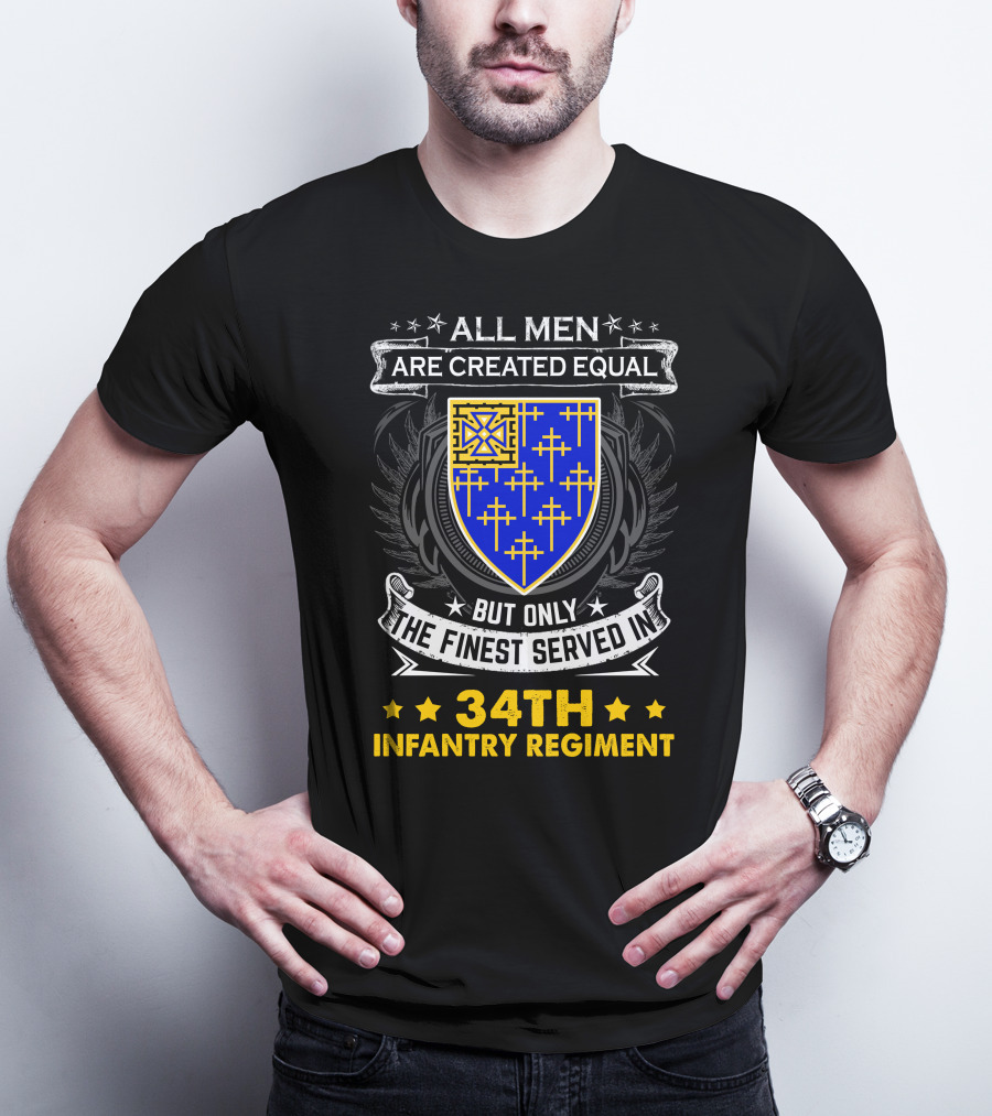 All Men Are Created Equal But Only The Finest Served In 34Th Infantry Regiment Crest And Badge T-Shirt
