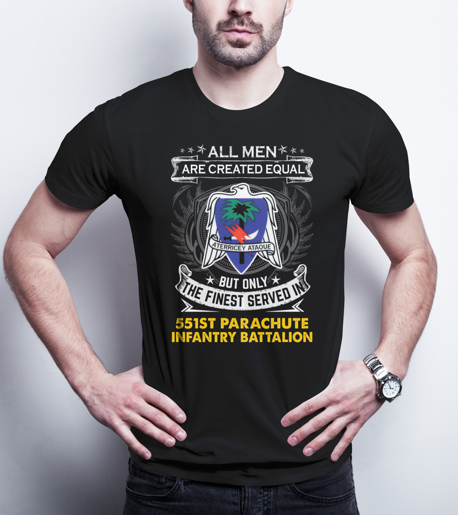 All Men Are Created Equal But Only The Finest Served In 551st Parachute Infantry Battalion Aterricey Ataque T-Shirt