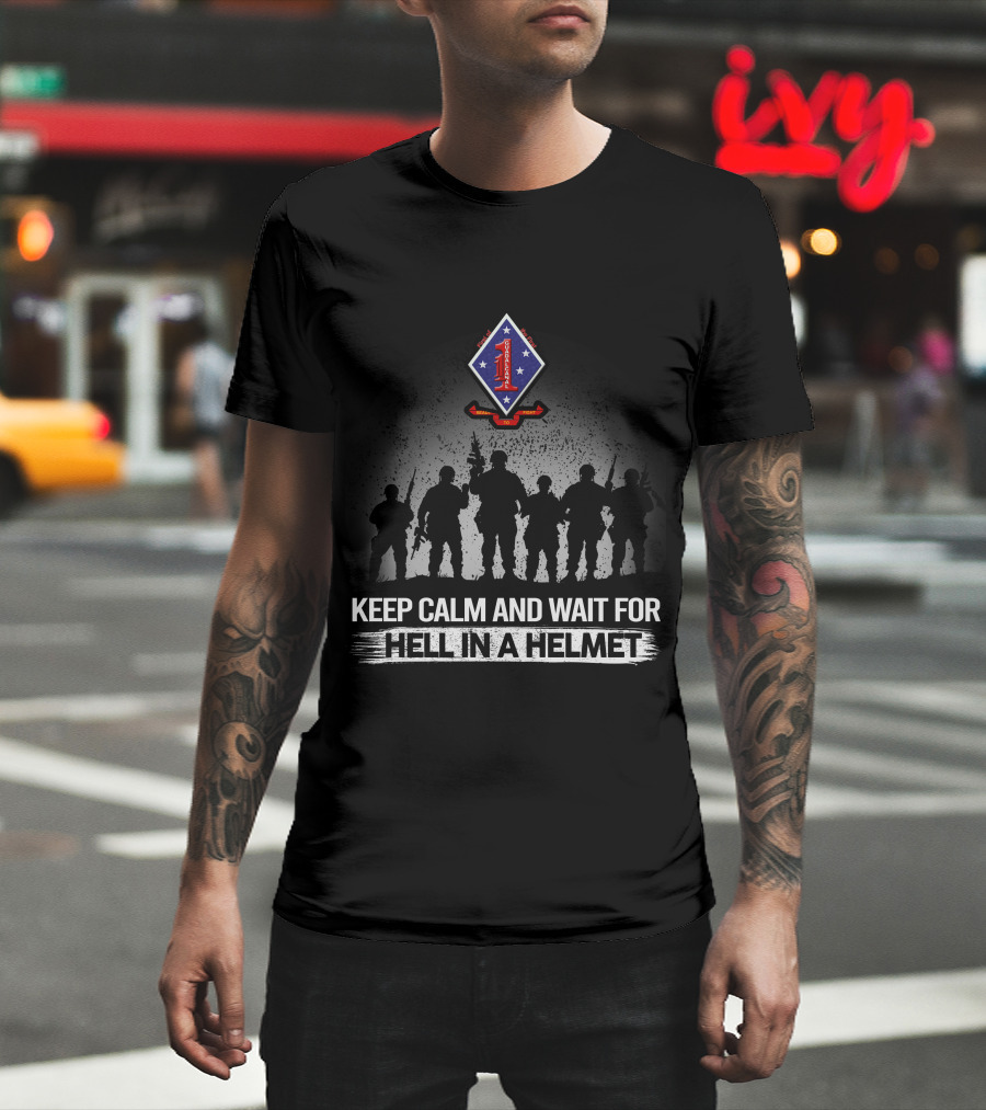 Keep Calm And Wait For Hell In A Helmet 1St Battalion 1St Marines T-Shirt