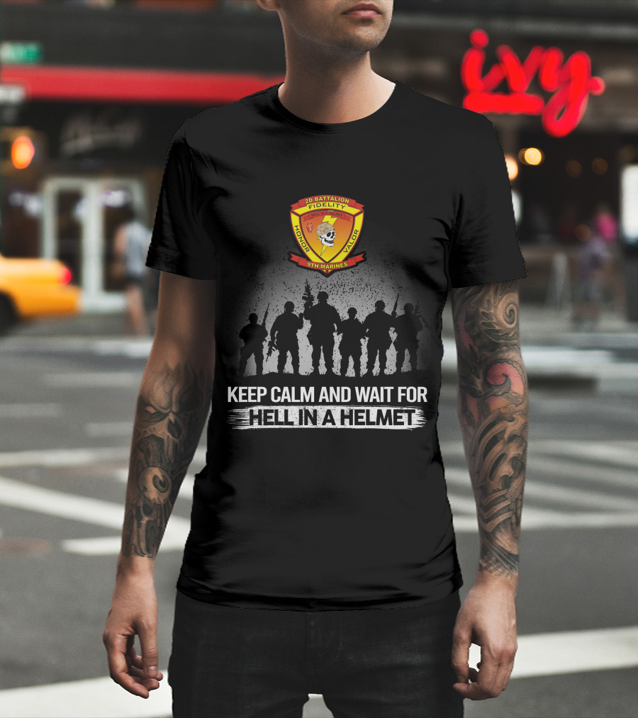 2Nd Battalion 9Th Marines Keep Calm And Wait For Hell In A Helmet Honor Valor Fidelity T-Shirt