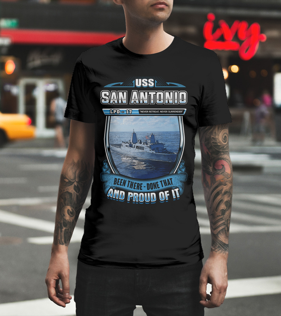 Uss San Antonio Lpd-17 Never Retreat Never Surrender Been There Done That And Proud Of It T-Shirt