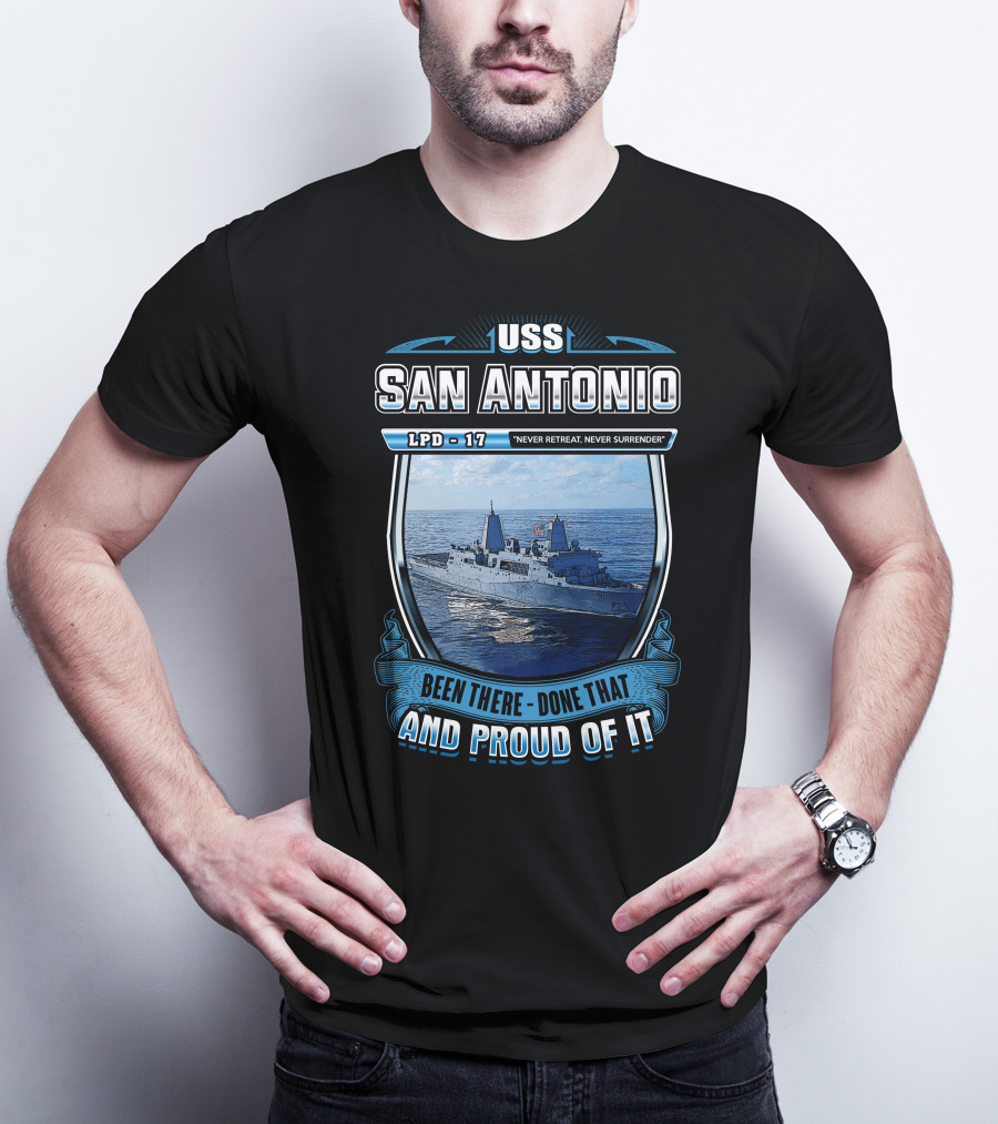Uss San Antonio Lpd-17 Never Retreat Never Surrender Been There Done That And Proud Of It T-Shirt