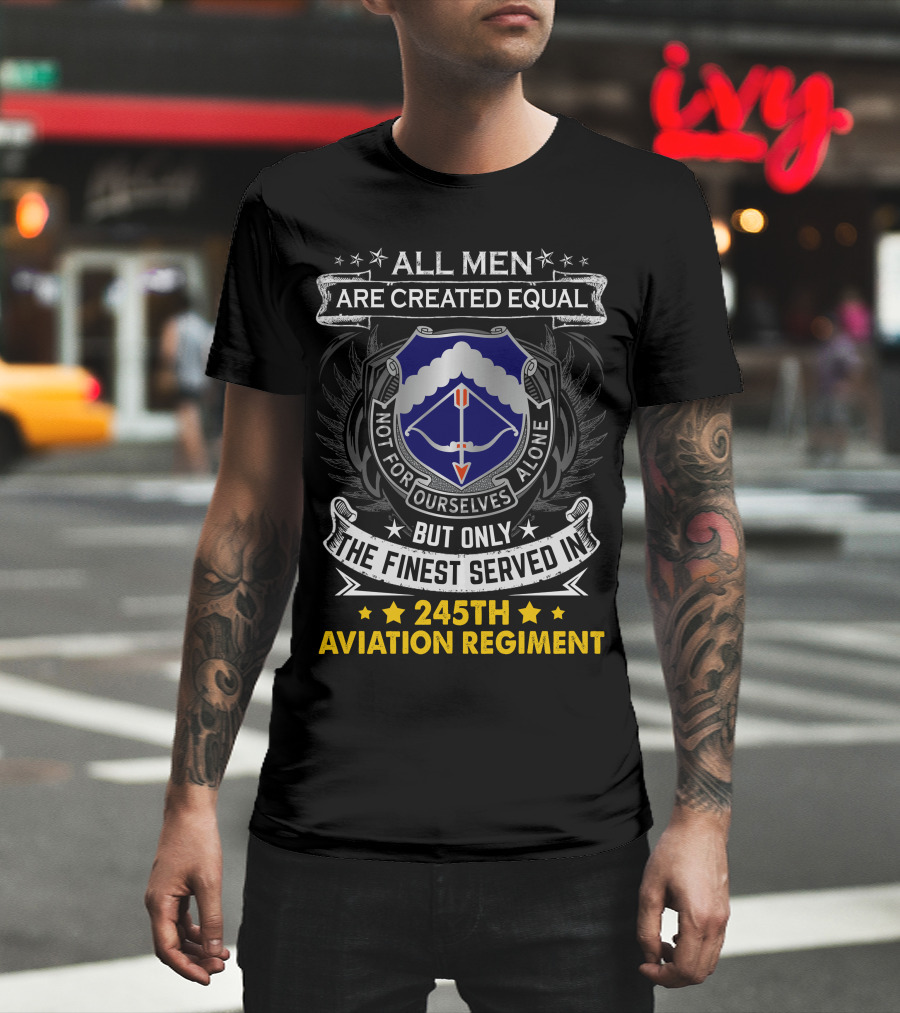 All Men Are Created Equal But Only The Finest Served In 245Th Aviation Regiment T-Shirt