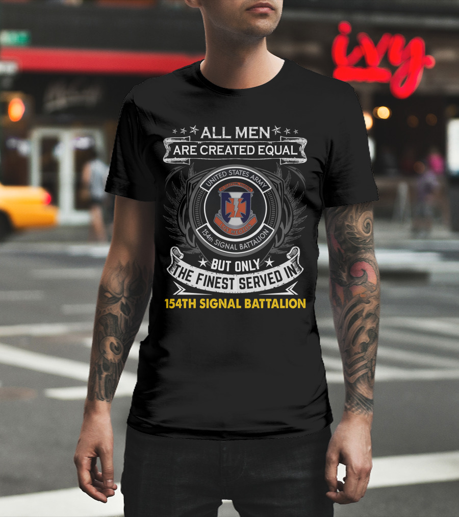 All Men Are Created Equal But Only The Finest Served In United States Army 154Th Signal Battalion T-Shirt