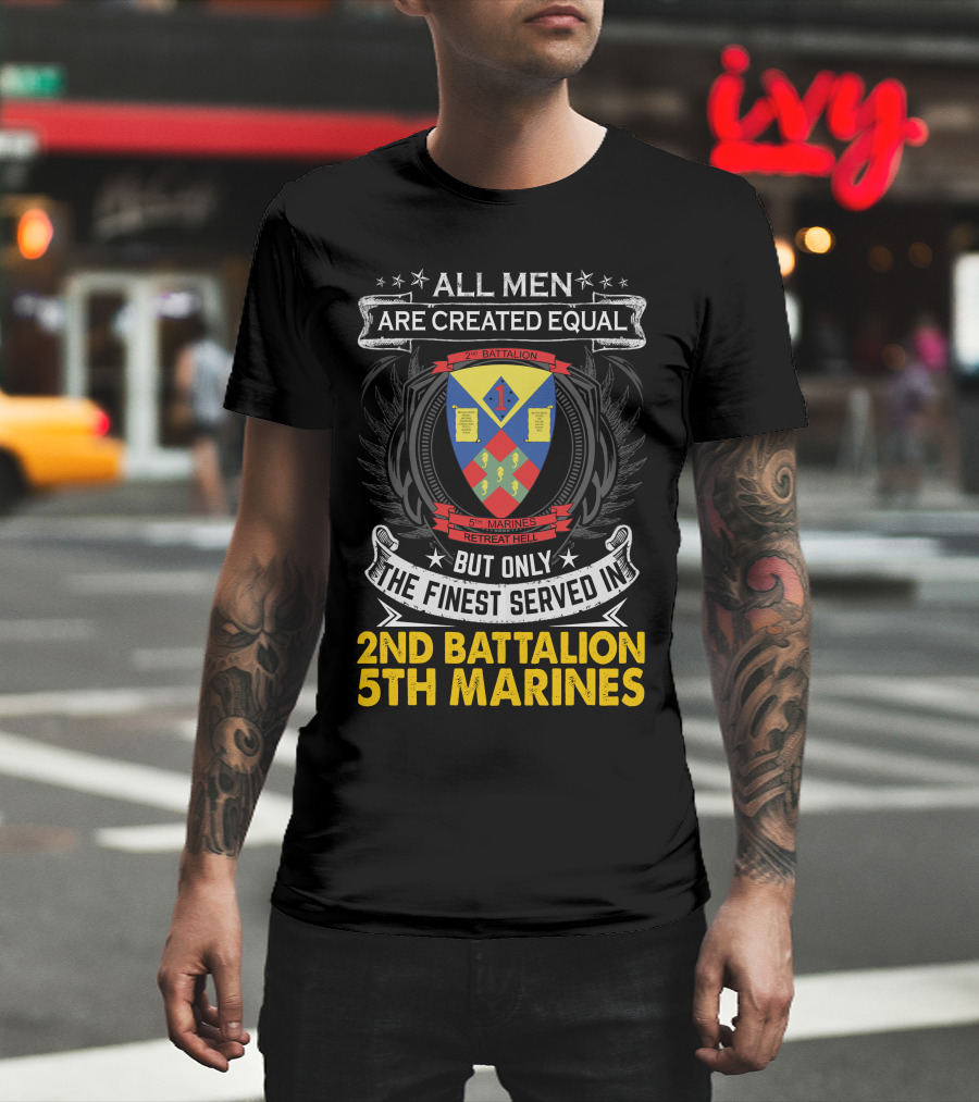All Men Are Created Equal But Only The Finest Served In 2Nd Battalion 5Th Marines Retreat Hell T-Shirt