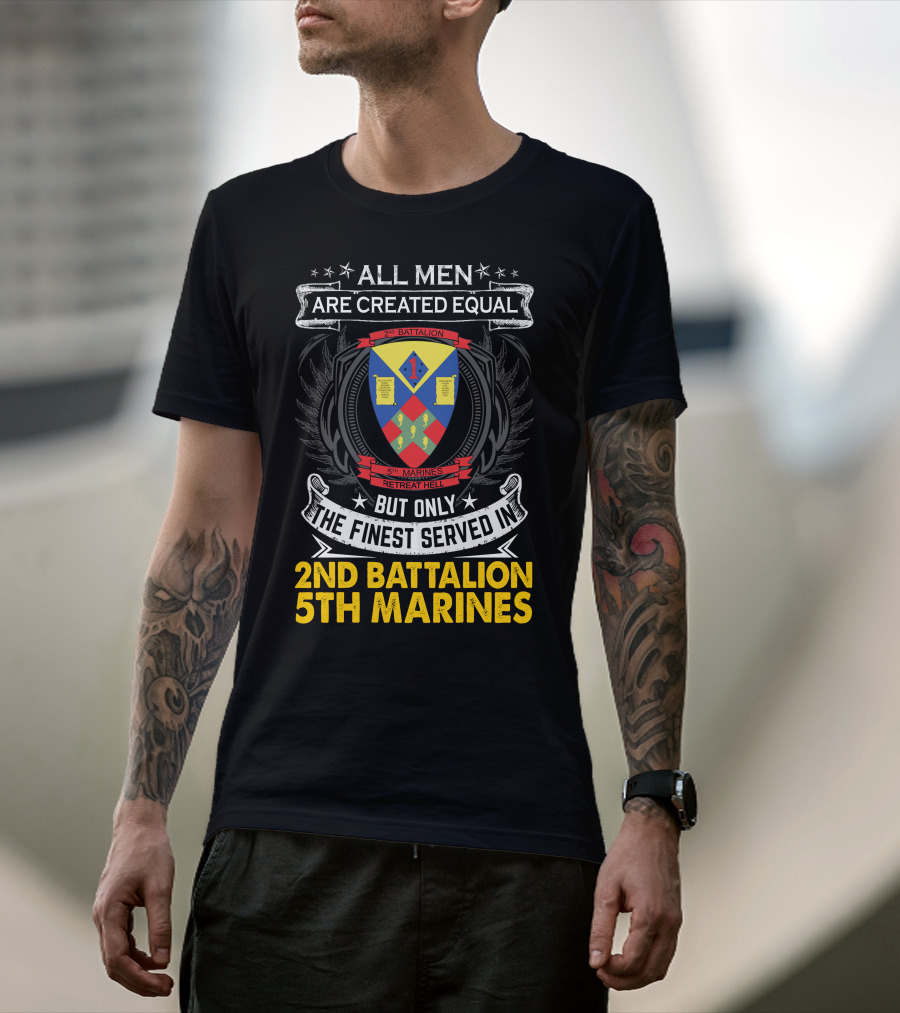 All Men Are Created Equal But Only The Finest Served In 2Nd Battalion 5Th Marines Retreat Hell T-Shirt