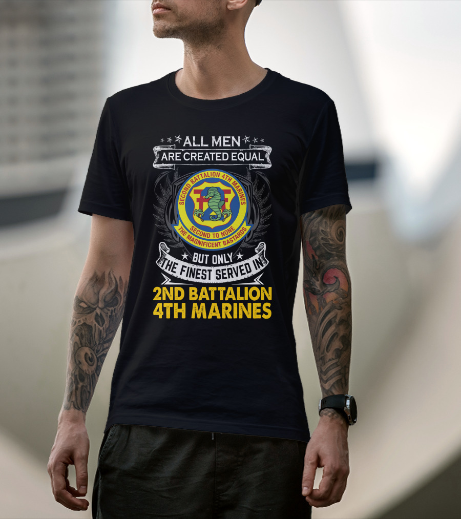 All Men Are Created Equal But Only The Finest Served In 2Nd Battalion 4Th Marines Second To None The Magnificent Bastards T-Shirt