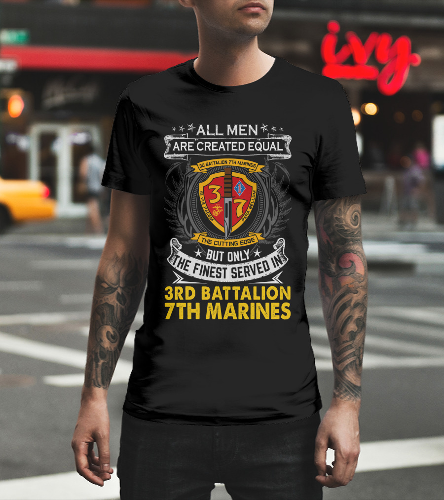 All Men Are Created Equal But Only The Finest Served In 3Rd Battalion 7Th Marines The Cutting Edge T-Shirt
