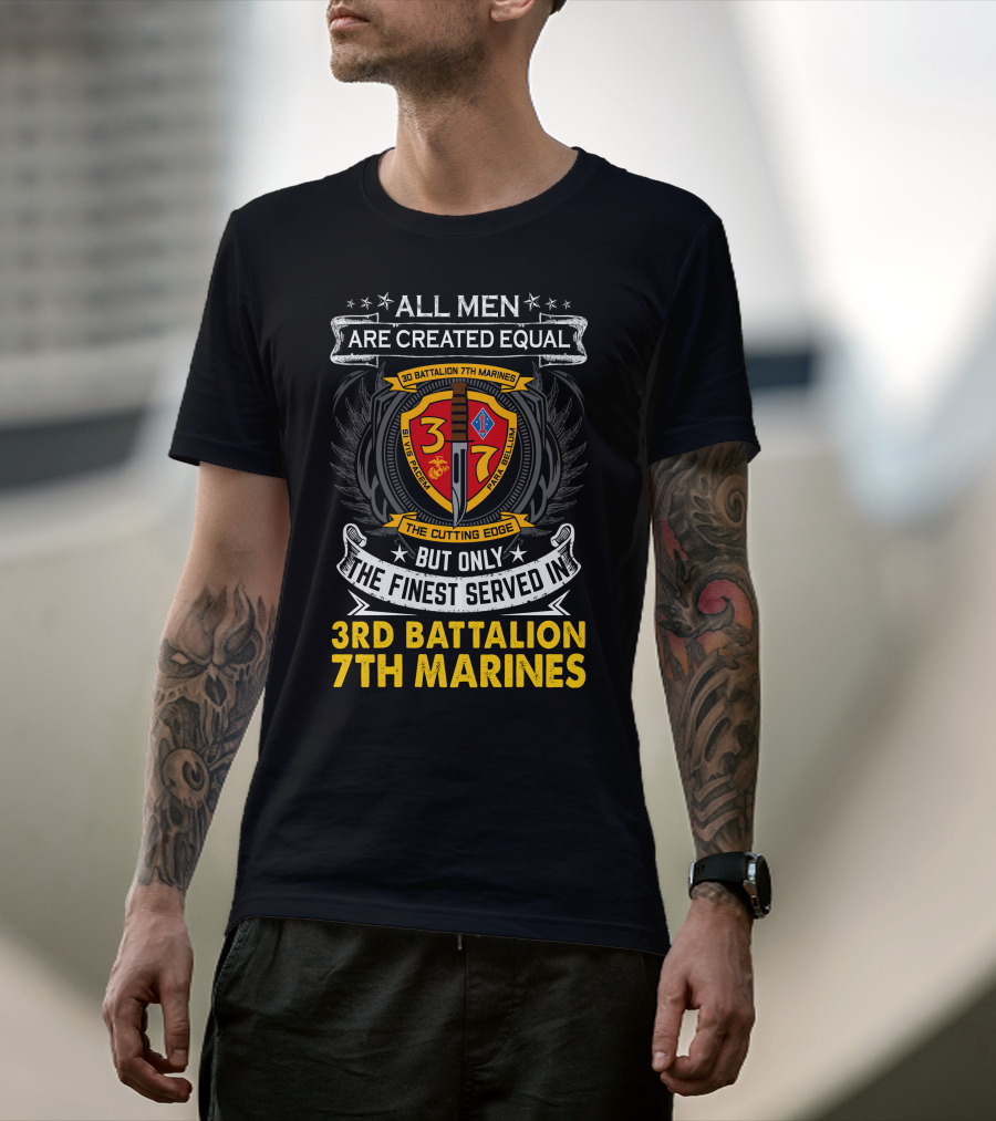 All Men Are Created Equal But Only The Finest Served In 3Rd Battalion 7Th Marines The Cutting Edge T-Shirt