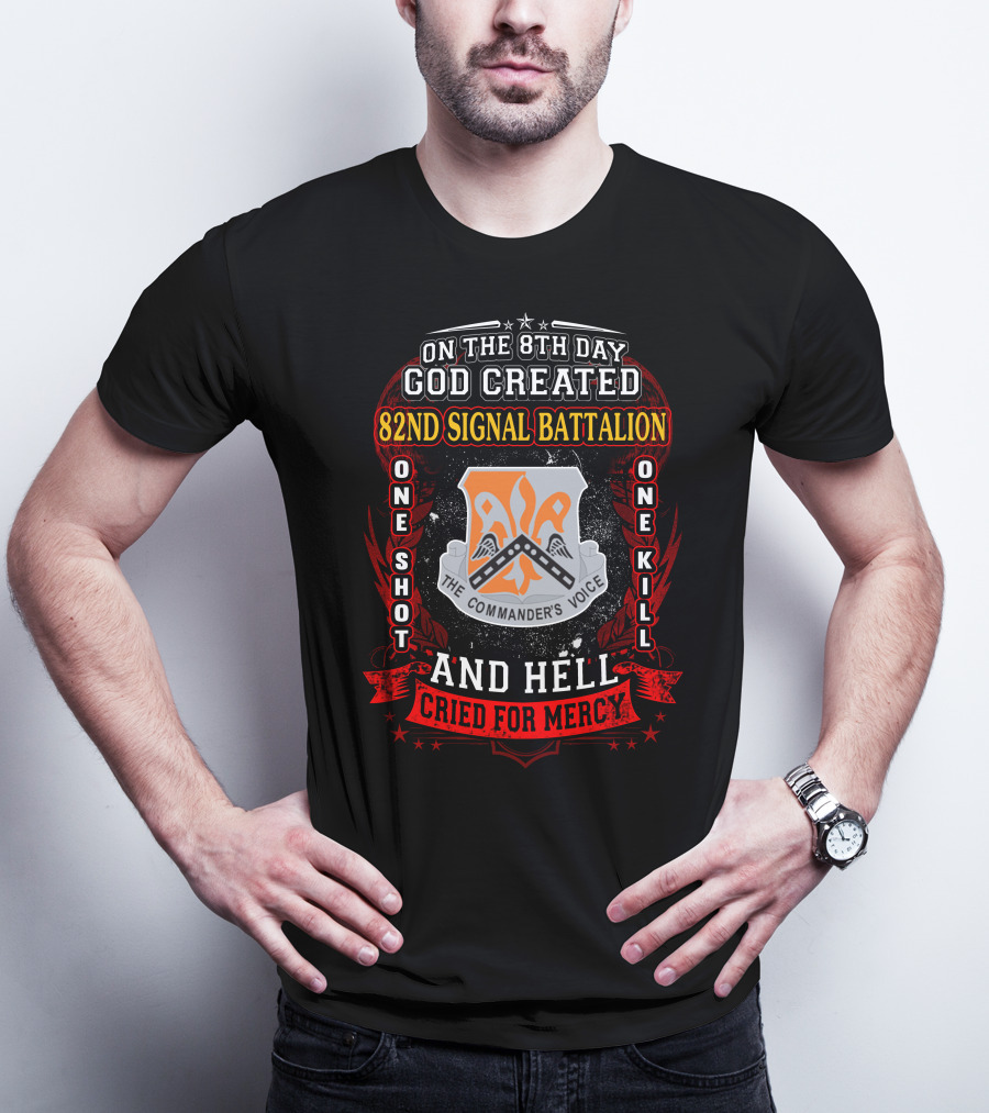 On The 8Th Day God Created 82Nd Signal Battalion One Shot One Kill And Hell Cried For Mercy The Commander's Voice T-Shirt