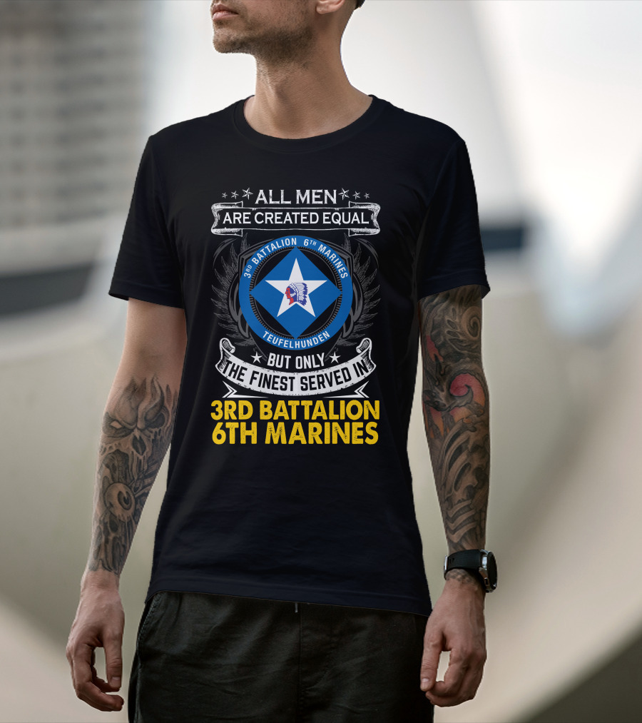 All Men Are Created Equal But Only The Finest Served In 3Rd Battalion 6Th Marines Teufelhunden T-Shirt