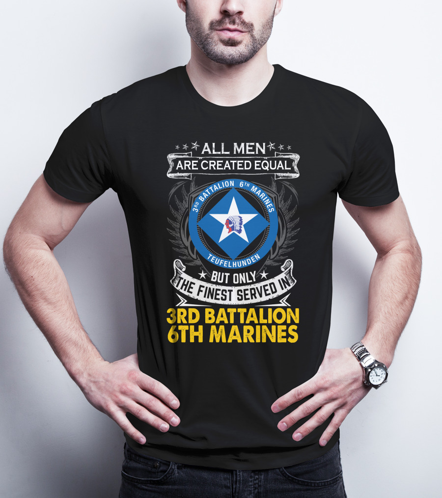 All Men Are Created Equal But Only The Finest Served In 3Rd Battalion 6Th Marines Teufelhunden T-Shirt