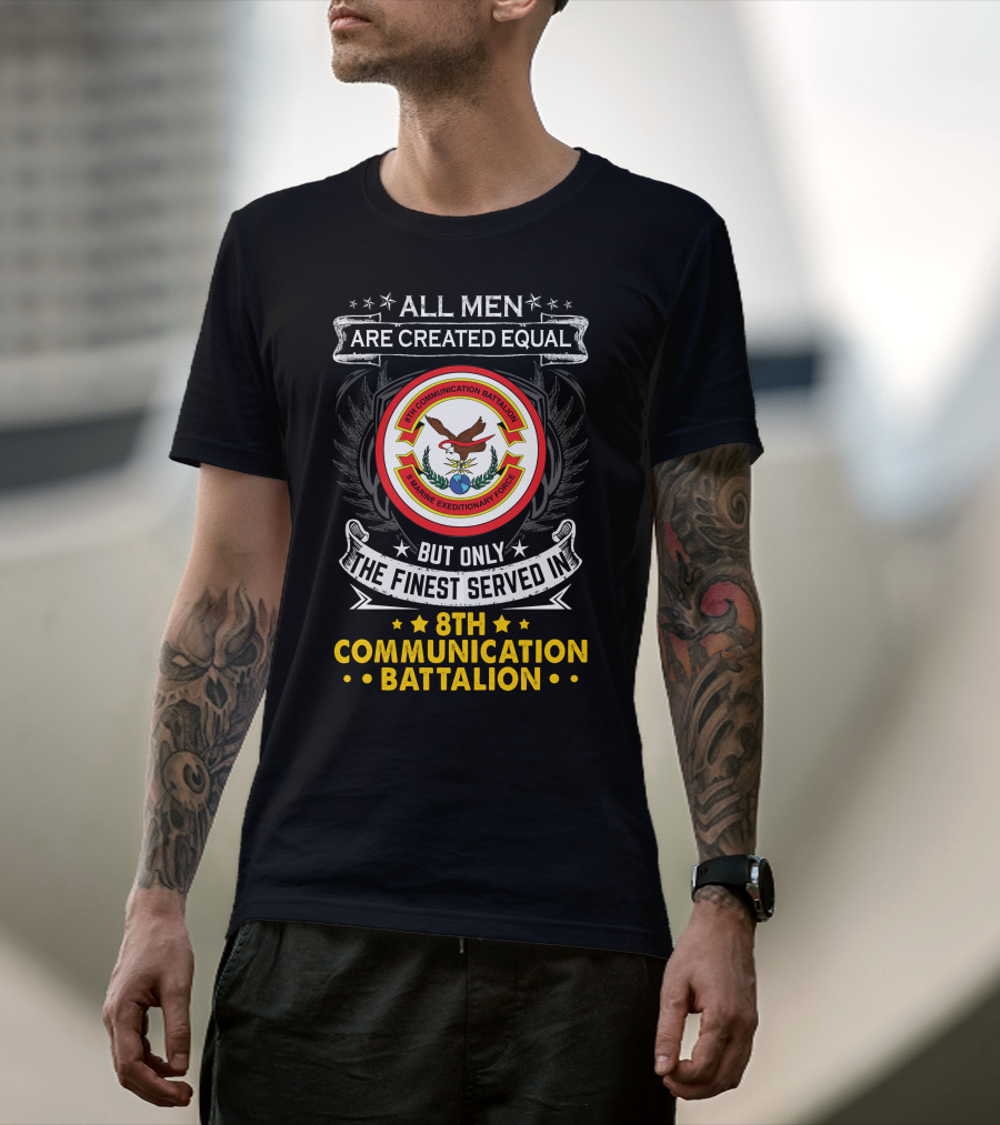 All Men Are Created Equal But Only The Finest Served In 8th Communication Battalion Marine Expeditionary Force T-Shirt