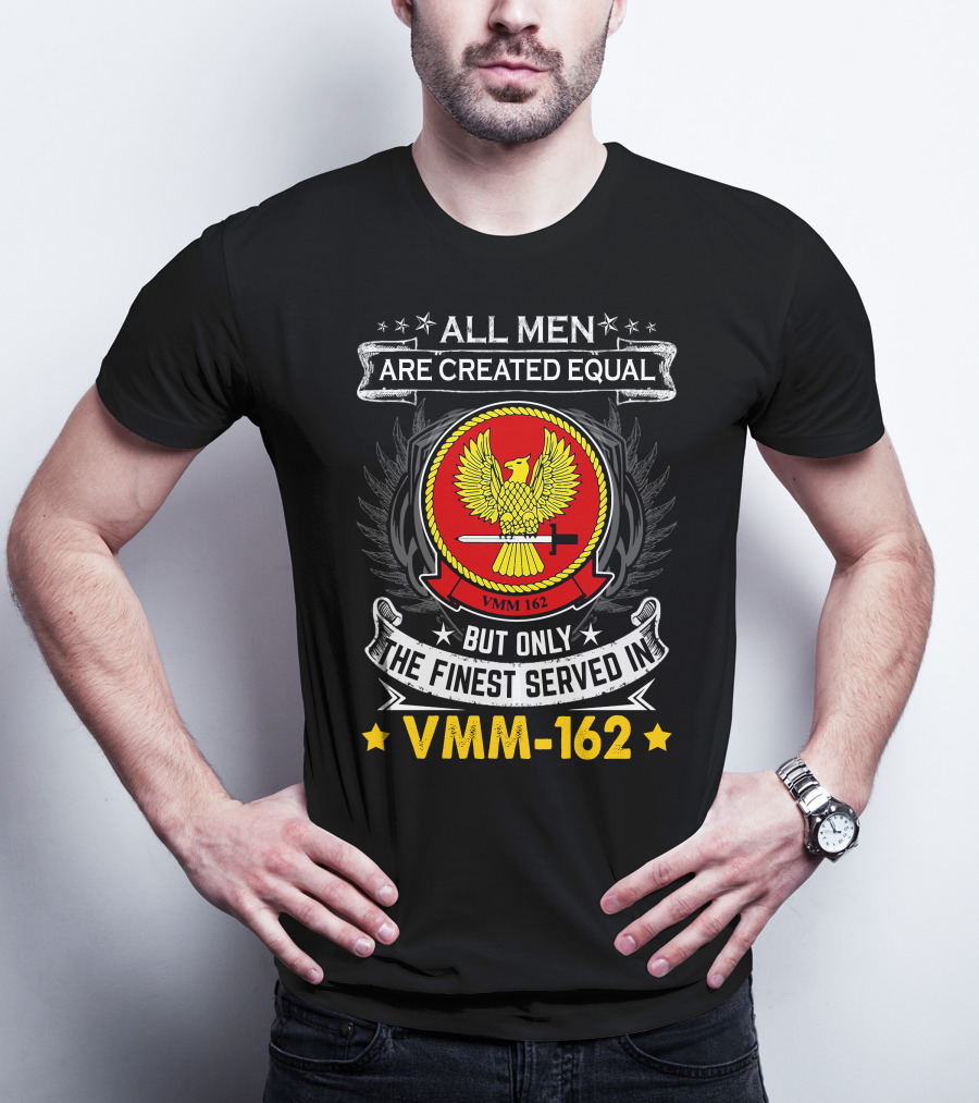 ALL MEN ARE CREATED EQUAL BUT ONLY THE FINEST SERVED IN VMM-162 T-Shirt