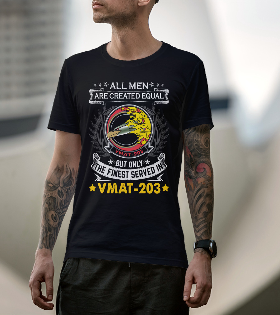 ALL MEN ARE CREATED EQUAL BUT ONLY THE FINEST SERVED IN VMAT 203 T-Shirt