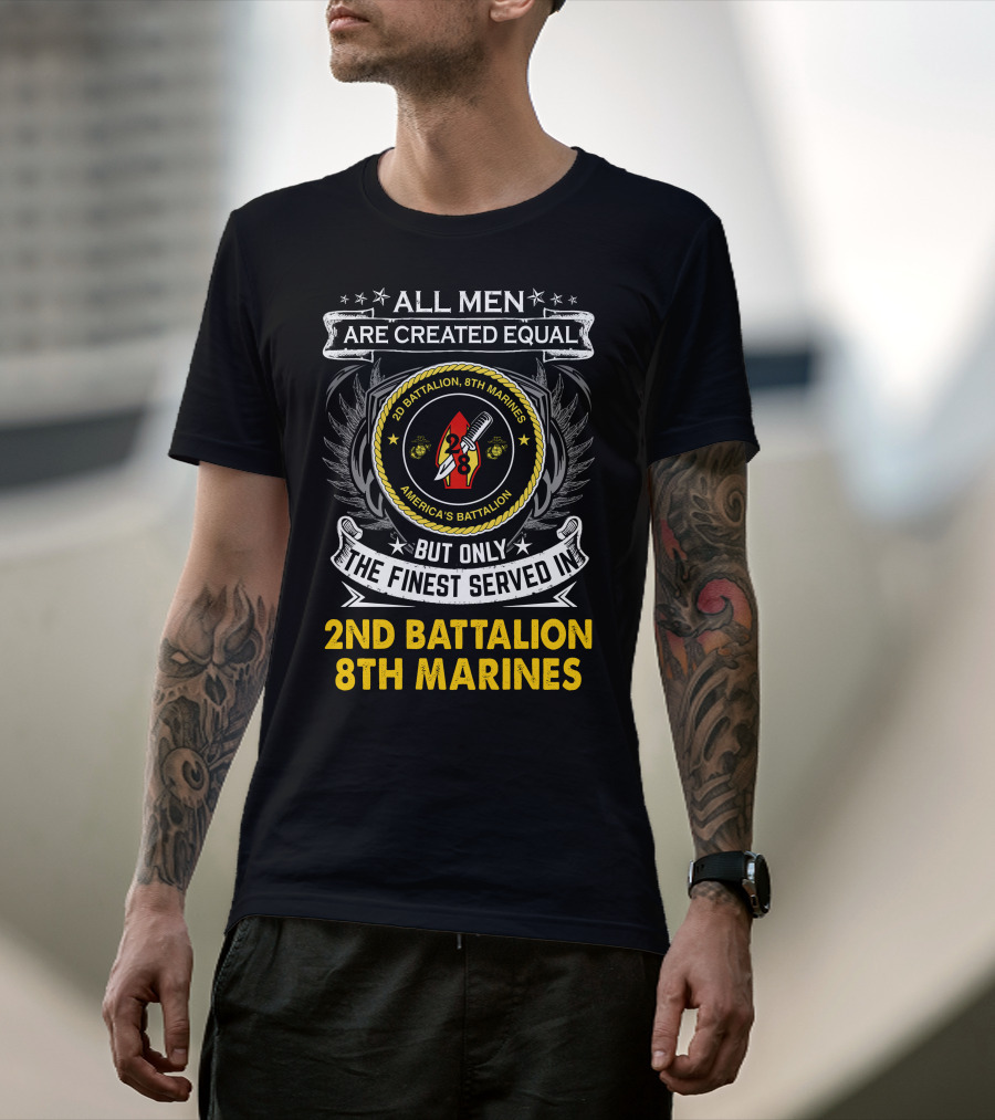 All Men Are Created Equal But Only The Finest Served In 2Nd Battalion 8Th Marines America's Battalion T-Shirt