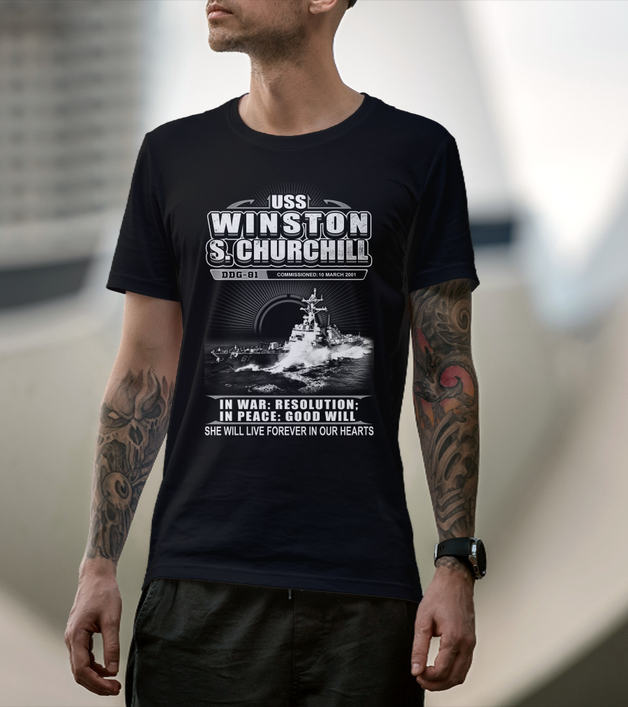 Uss Winston S Churchill Ddg-81 Commissioned 10 March 2001 In War Resolution In Peace Good Will She Will Live Forever In Our Hearts T-Shirt