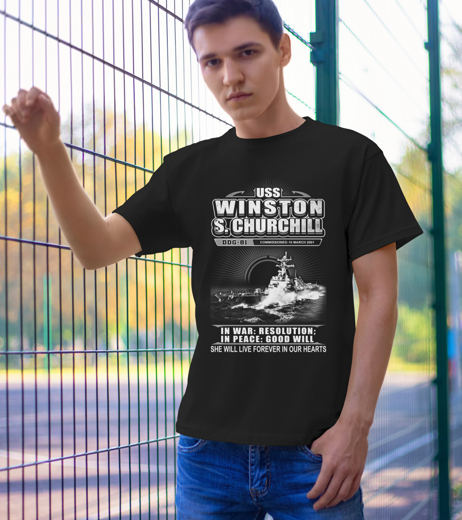 Uss Winston S Churchill Ddg-81 Commissioned 10 March 2001 In War Resolution In Peace Good Will She Will Live Forever In Our Hearts T-Shirt