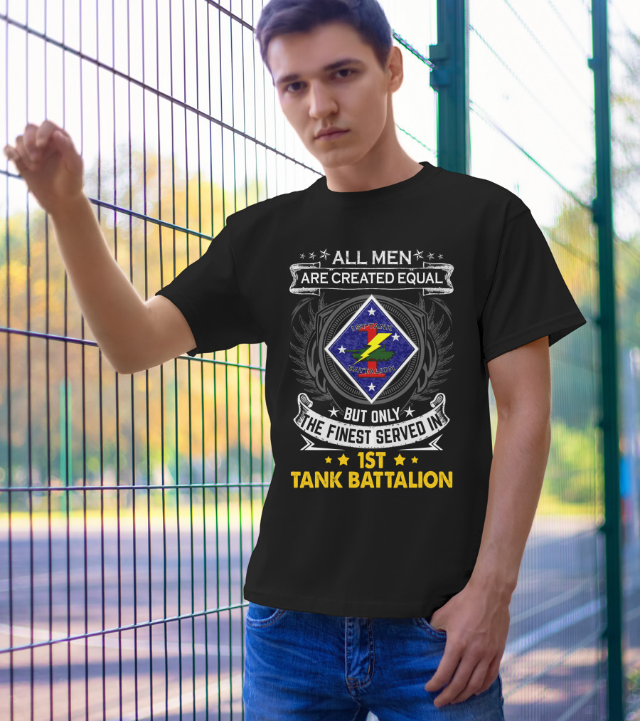 All Men Are Created Equal But Only The Finest Served In 1St Tank Battalion T-Shirt