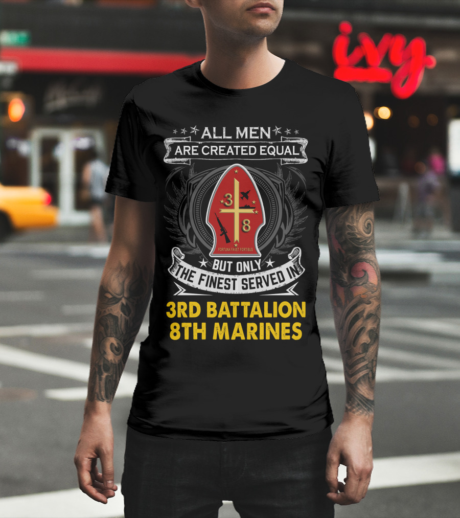 All Men Are Created Equal But Only The Finest Served In 3Rd Battalion 8Th Marines Fortis Fortunæ Juvat T-Shirt