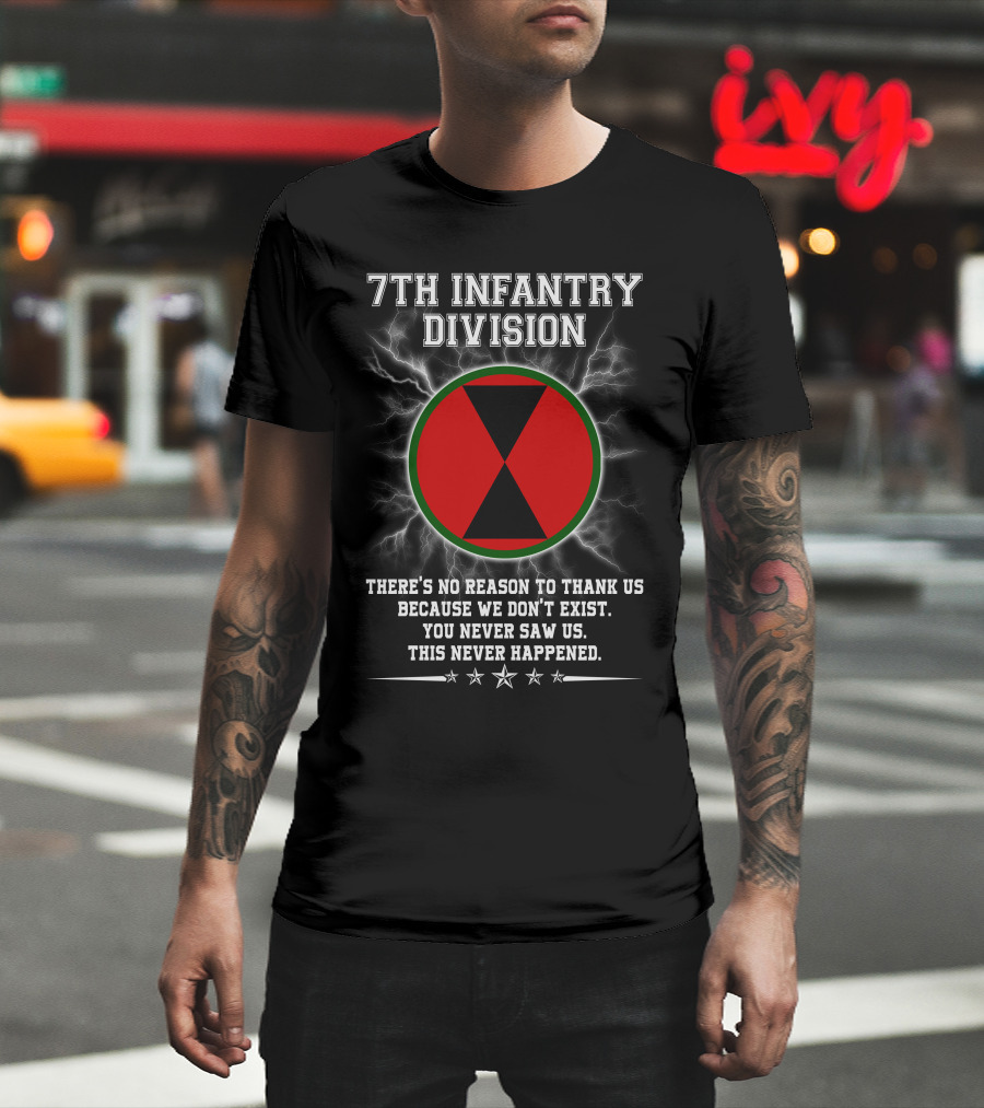 7Th Infantry Division There's No Reason To Thank Us Because We Don't Exist You Never Saw Us This Never Happened T-Shirt