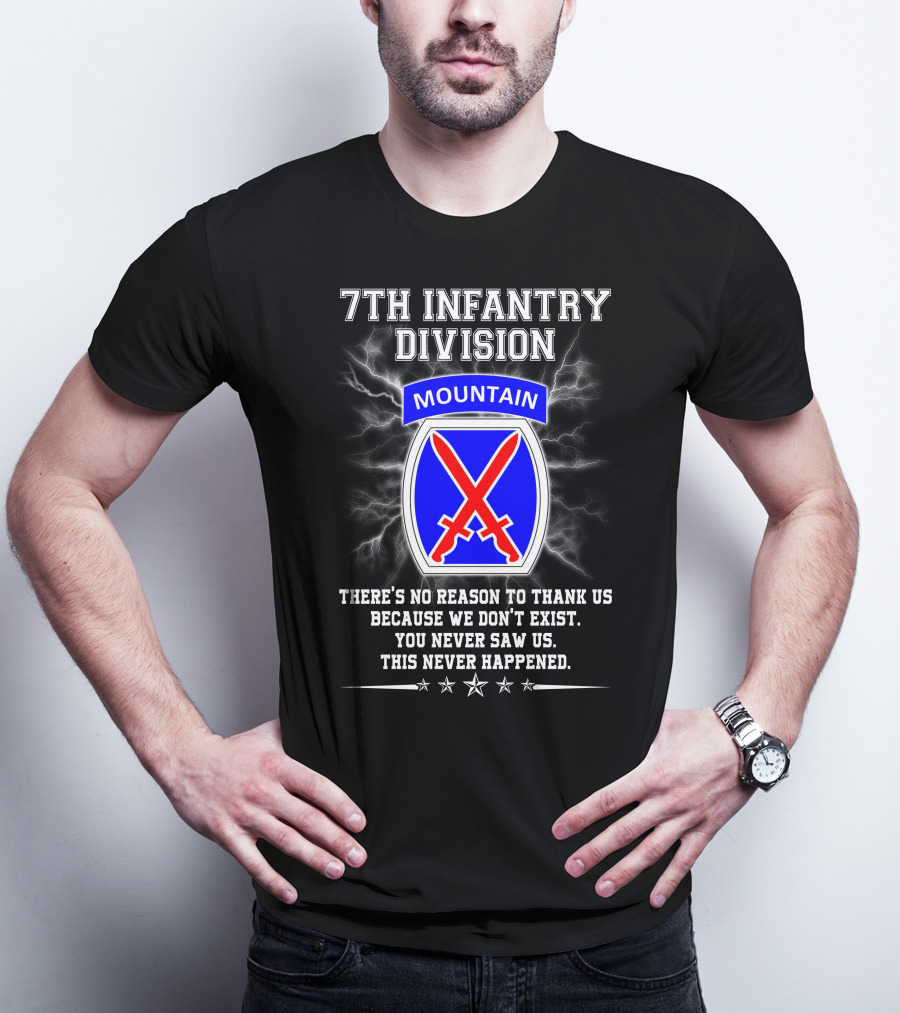 7Th Infantry Division Mountain There's No Reason To Thank Us Because We Don't Exist You Never Saw Us This Never Happened T-Shirt