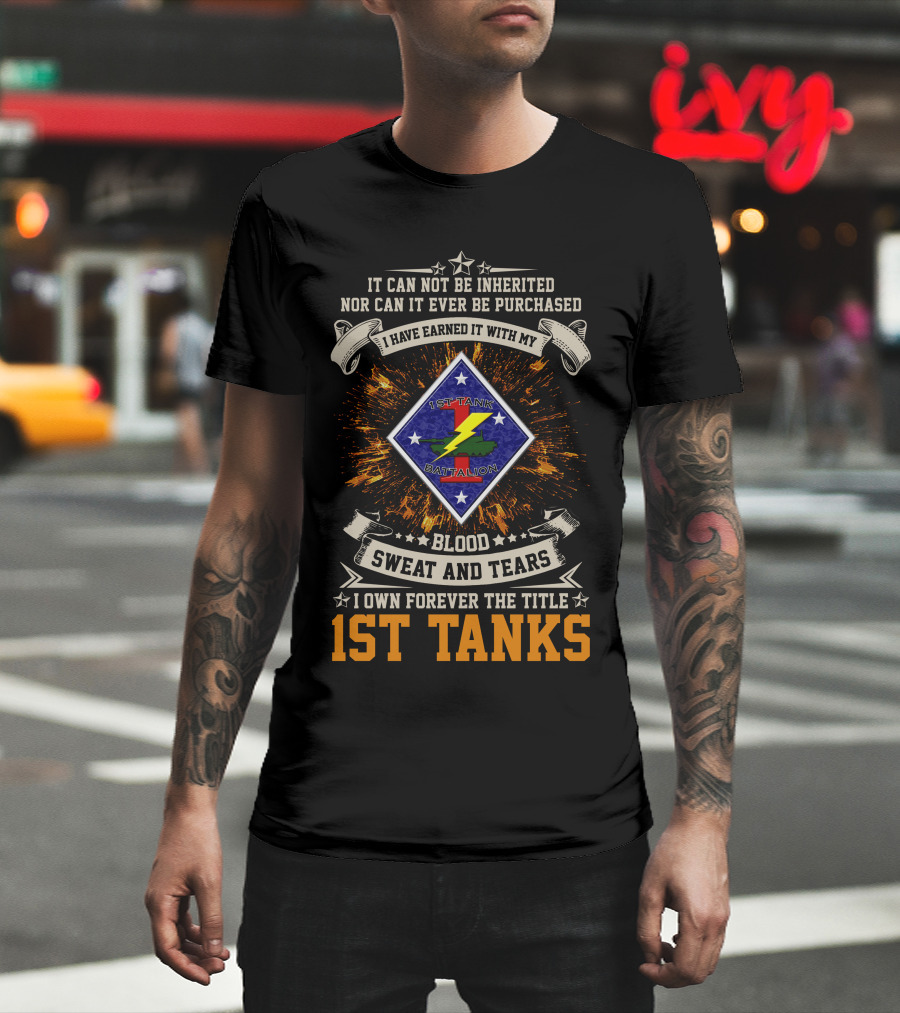 1St Tanks Battalion Blood Sweat And Tears Earned Not Inherited T-Shirt
