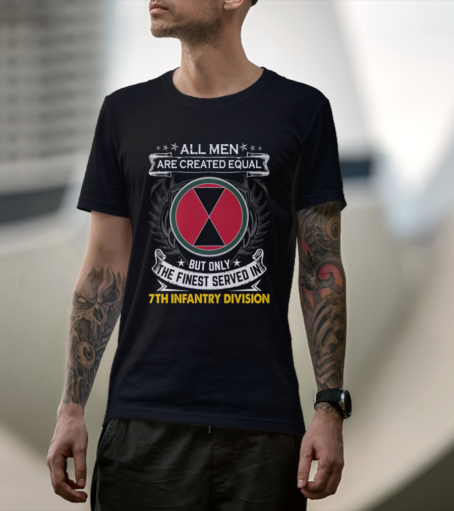 All Men Are Created Equal But Only The Finest Served In 7th Infantry Division T-Shirt