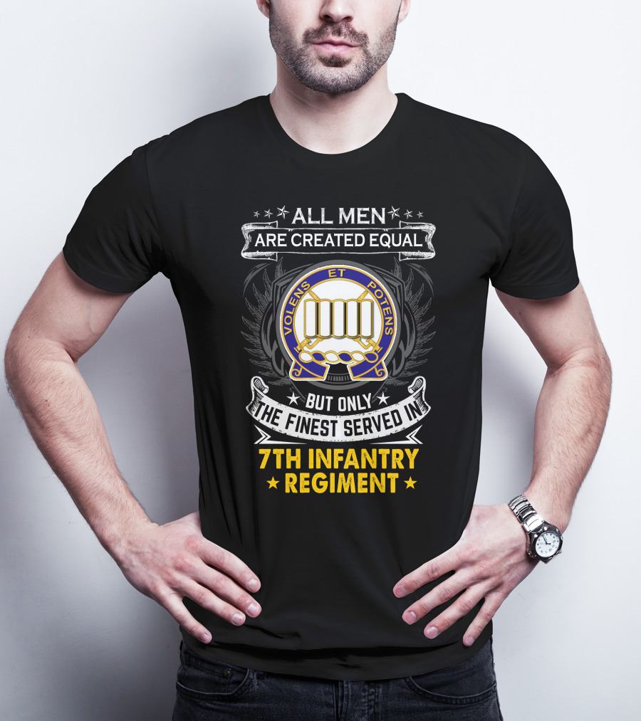 All Men Are Created Equal But Only The Finest Served In 7Th Infantry Regiment T-Shirt