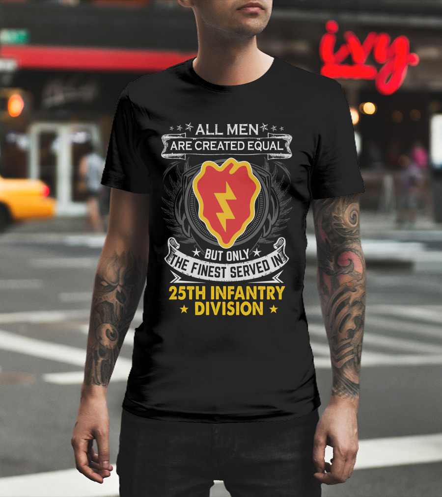 ALL MEN ARE CREATED EQUAL BUT ONLY THE FINEST SERVED IN 25TH INFANTRY DIVISION T-Shirt