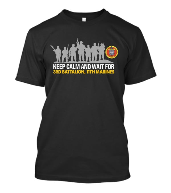 Keep Calm And Wait For 3Rd Battalion 11Th Marines Silhouette With Emblem T-Shirt