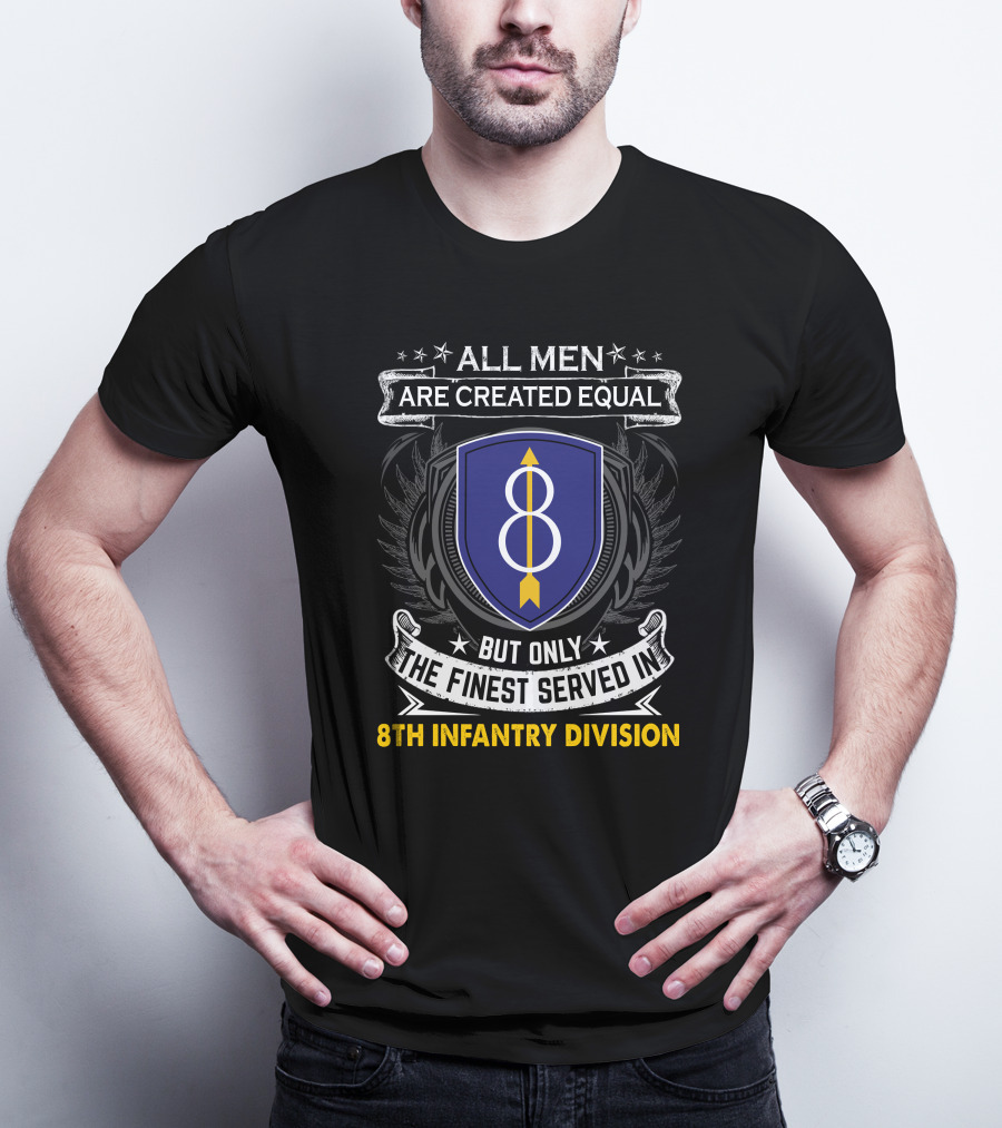 All Men Are Created Equal But Only The Finest Served In 8th Infantry Division T-Shirt