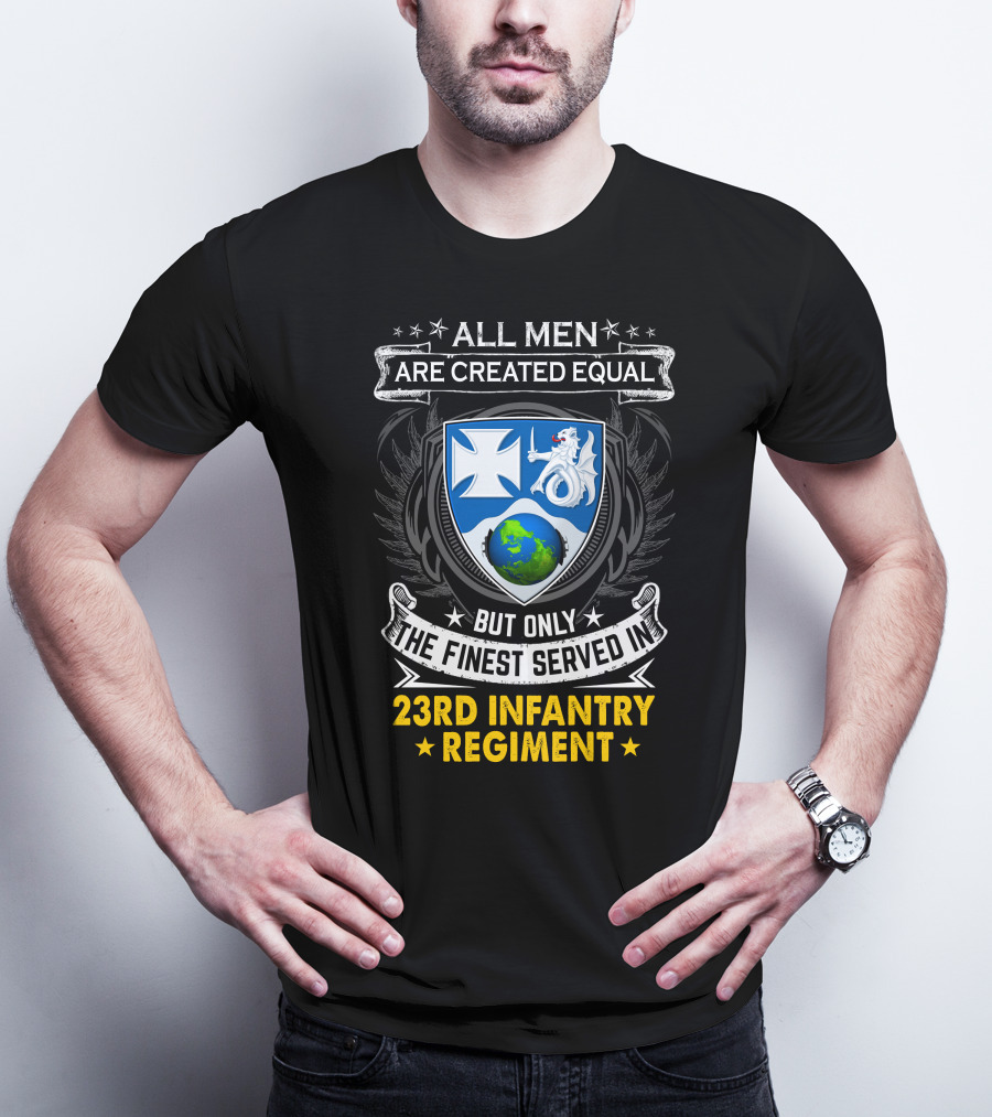 All Men Are Created Equal But Only The Finest Served In 23Rd Infantry Regiment T-Shirt