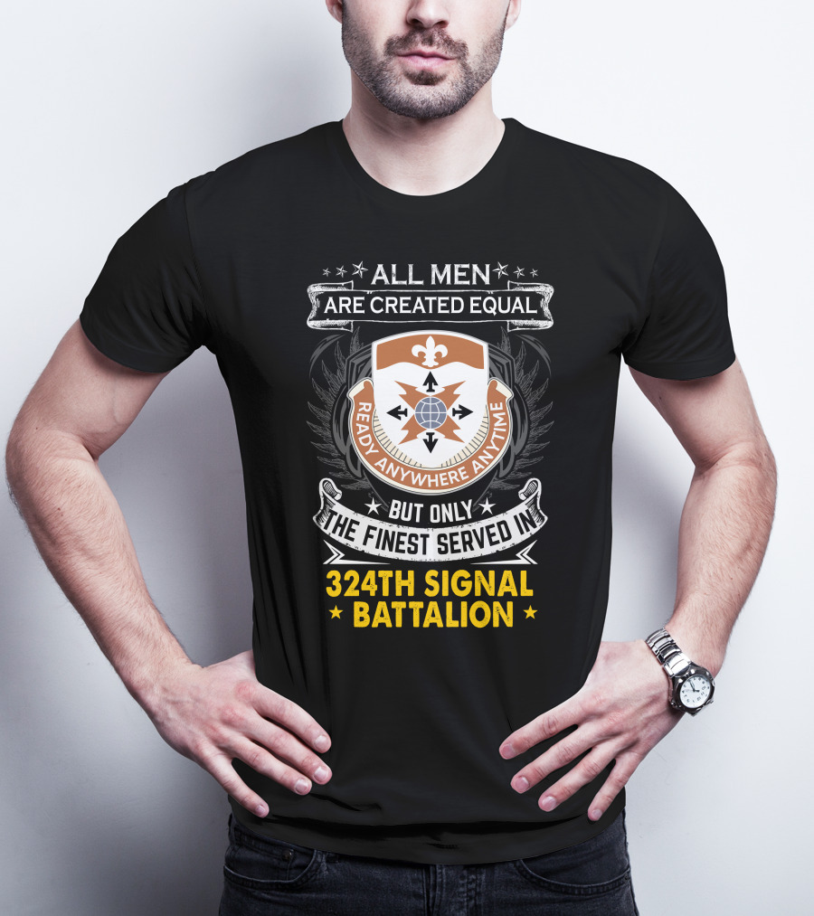 All Men Are Created Equal But Only The Finest Served In 324Th Signal Battalion Ready Anywhere Anytime T-Shirt