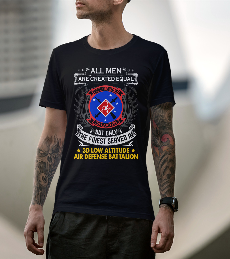 All Men Are Created Equal But Only The Finest Served In 3D Low Altitude Air Defense Battalion Feel The Sting T-Shirt
