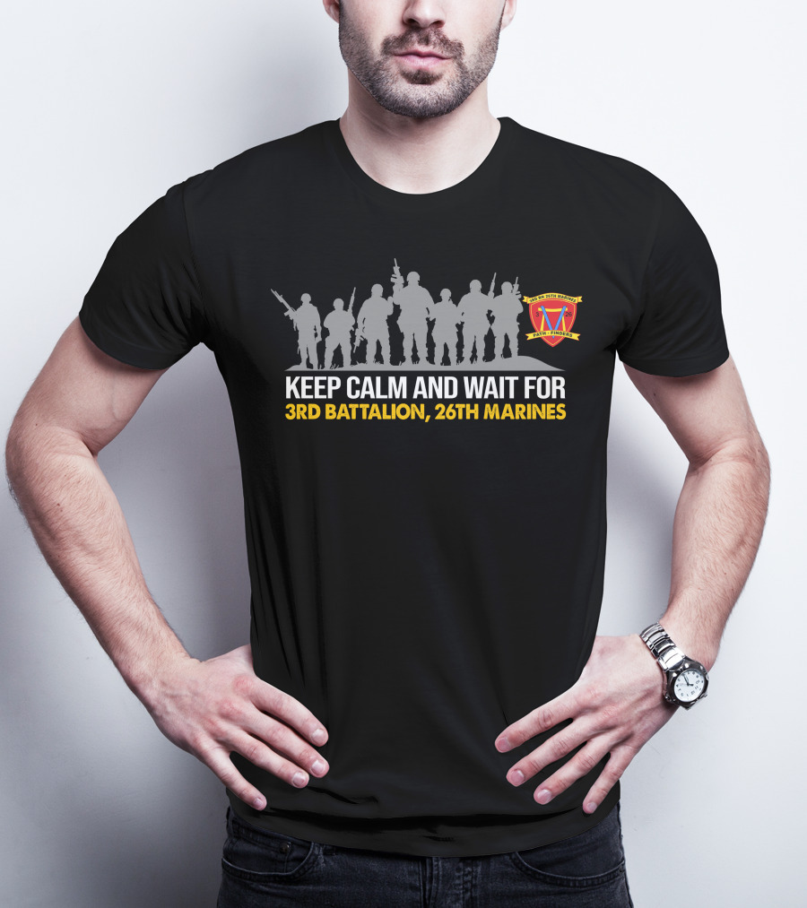KEEP CALM AND WAIT FOR 3RD BATTALION, 26TH MARINES FAITH FUNDED T-Shirt