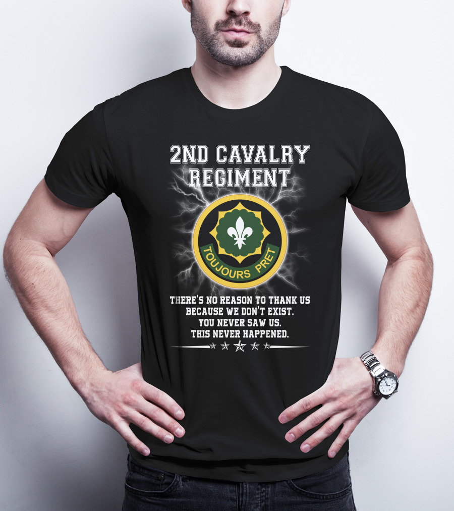 2nd Cavalry Regiment Toujours Prêt There's No Reason To Thank Us Because We Don't Exist You Never Saw Us This Never Happened T-Shirt