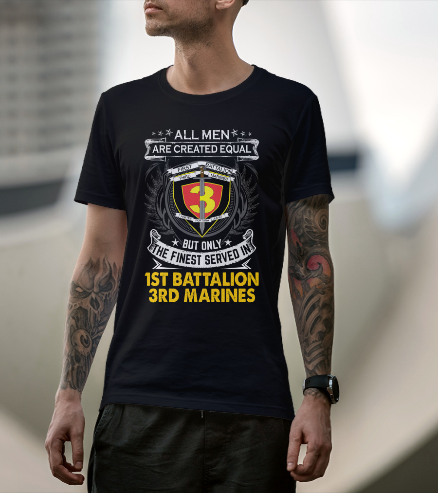 All Men Are Created Equal But Only The Finest Served In 1st Battalion 3rd Marines T-Shirt