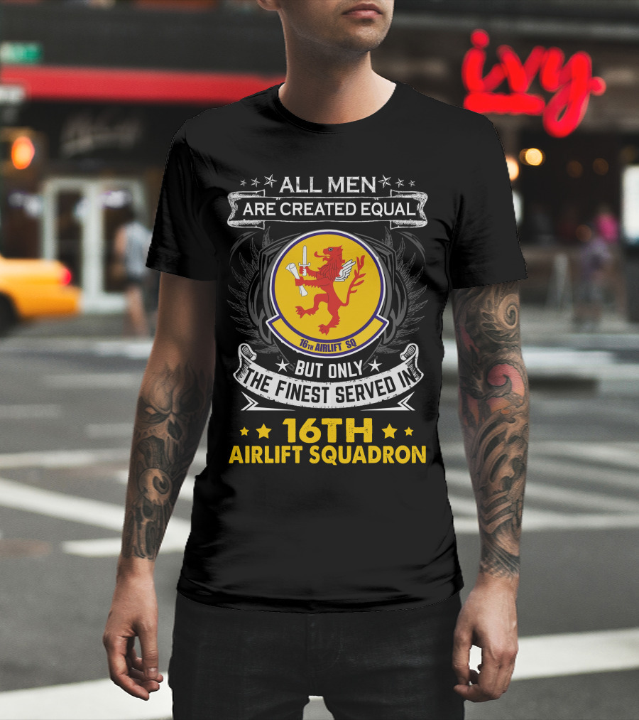 All Men Are Created Equal But Only The Finest Served In 16th Airlift Squadron T-Shirt