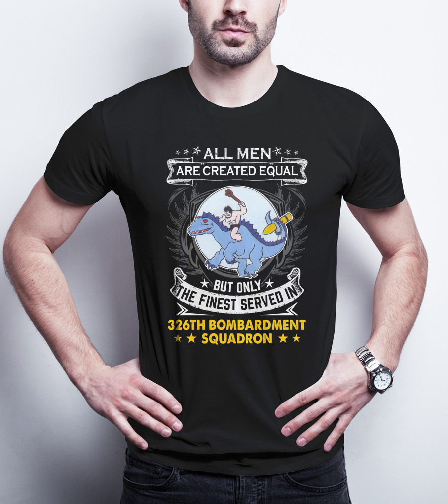 All Men Are Created Equal But Only The Finest Served In 326th Bombardment Squadron T-Shirt