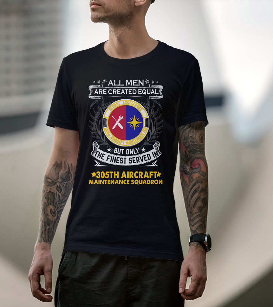 All Men Are Created Equal But Only The Finest Served In 305th Aircraft Maintenance Squadron Global Excellence T-Shirt