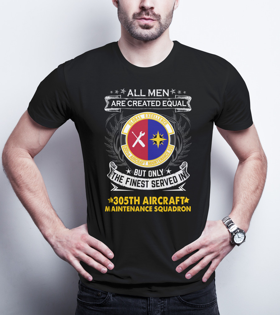 All Men Are Created Equal But Only The Finest Served In 305th Aircraft Maintenance Squadron Global Excellence T-Shirt