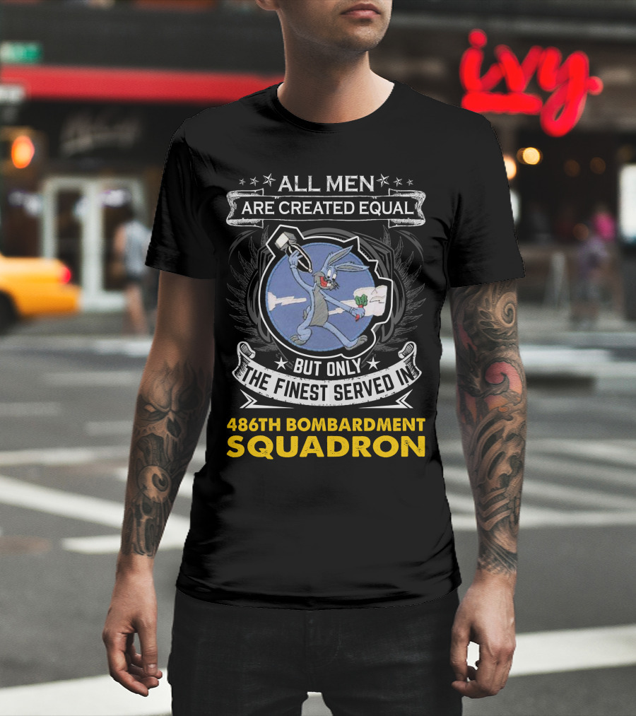 ALL MEN ARE CREATED EQUAL BUT ONLY THE FINEST SERVED IN 486TH BOMBARDMENT SQUADRON T-Shirt
