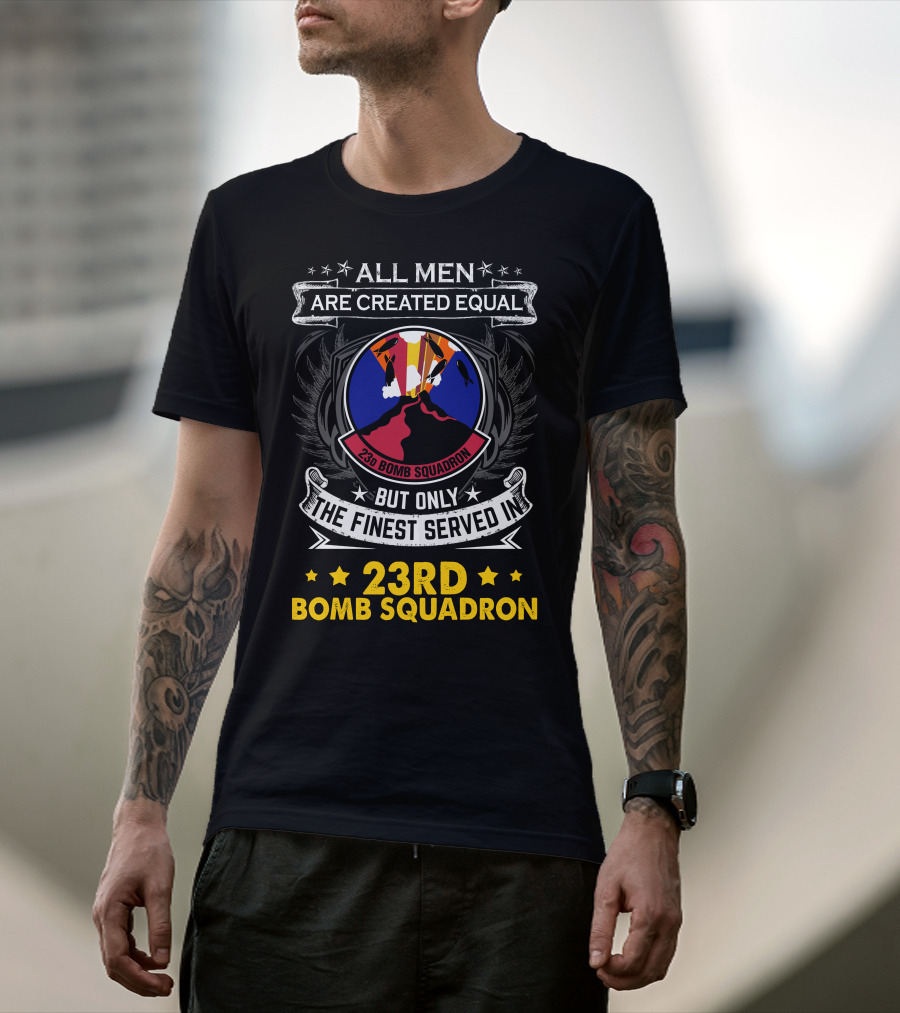 All Men Are Created Equal But Only The Finest Served In 23rd Bomb Squadron T-Shirt