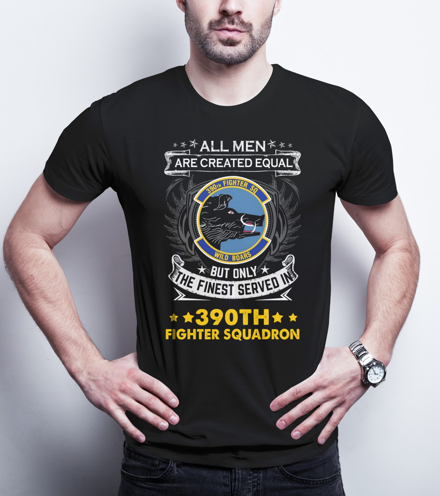All Men Are Created Equal But Only The Finest Served In 390th Fighter Squadron Wild Boars T-Shirt