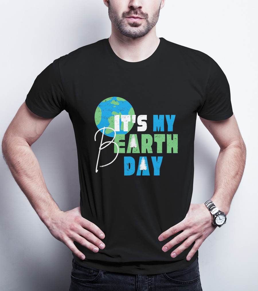 It's My Bearth Day Earth Day Birthday April 22nd Environmental Advocate T-Shirt