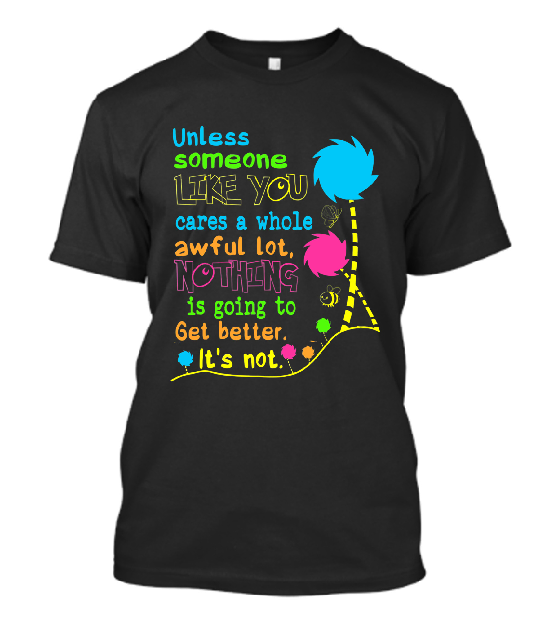 Unless Someone Like You Cares A Whole Awful Lot Nothing Is Going To Get Better It's Not Earth Day Lorax Trees T-Shirt