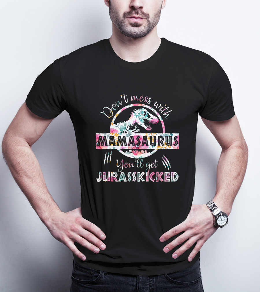 Don't Mess With Mamasaurus You'll Get Jurasskicked Floral T-Rex Mama Dinosaur T-Shirt