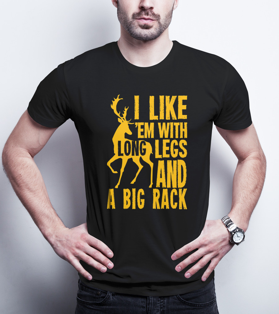 I Like 'Em With Long Legs And A Big Rack Funny Deer Hunting Quote For Hunters T-Shirt