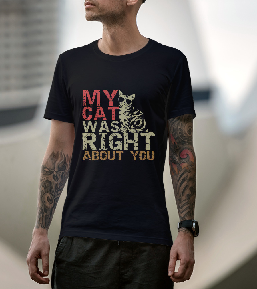 My Cat Was Right About You Funny Cat Lover Wearing Sunglasses T-Shirt
